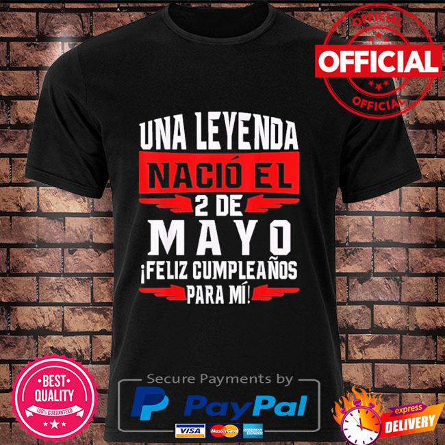 Official Una leyenda nació el 2 de mayo feliz cumpleaños para mí shirt ...
